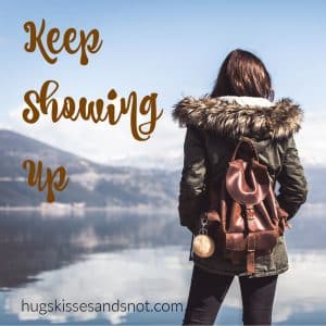 keep showing up - Hugs, Kisses and Snot